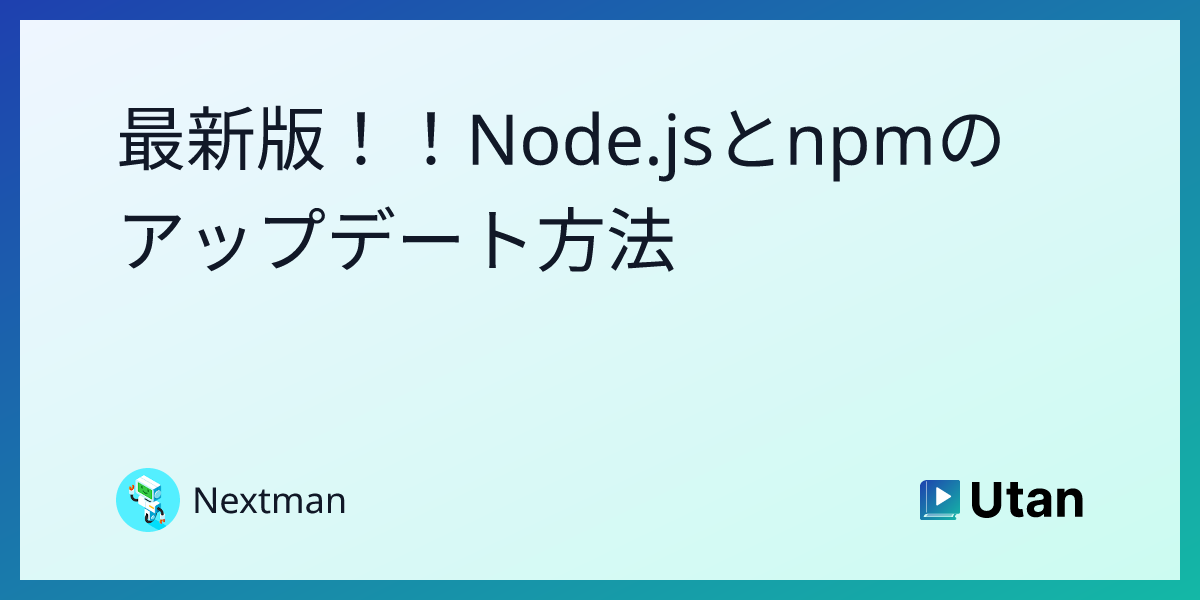 最新版！！Node.jsとnpmのアップデート方法 | Utan
